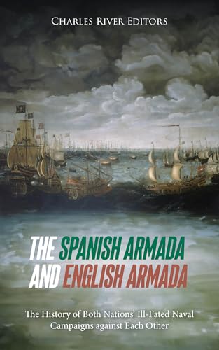 The Spanish Armada and English Armada: The History of Both Nations’ Ill ...