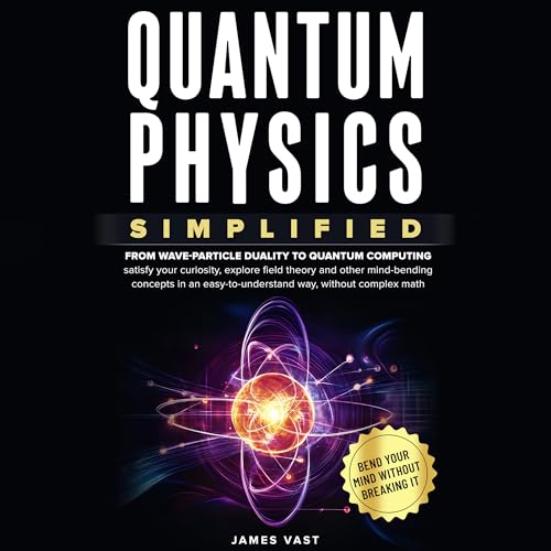 Quantum Physics Simplified: From wave-particle duality to quantum computing; satisfy your ...