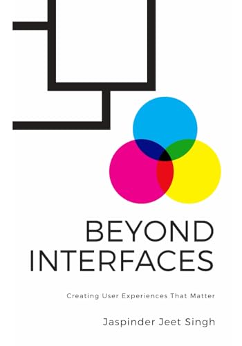 Beyond Interfaces: Creating User Experiences That Matter by Mr. Jaspinder Jeet Singh | Goodreads