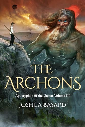 The Archons: Apocryphon of the Unstar Volume III by Joshua Bayard ...