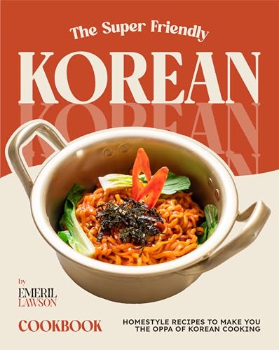 The Super Friendly Korean Cookbook: Homestyle Recipes to Make You the ...