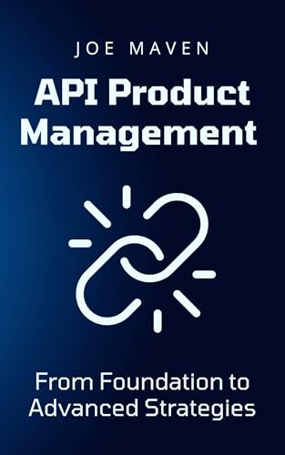 Api Product Management 101 From Foundation To Advanced Strategies By Joe Maven Goodreads