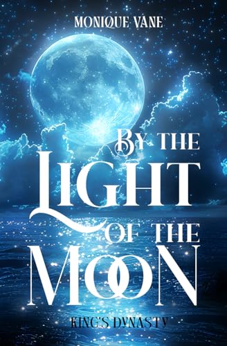 By the light of the moon (King's Dinasty) by Monique Vane | Goodreads