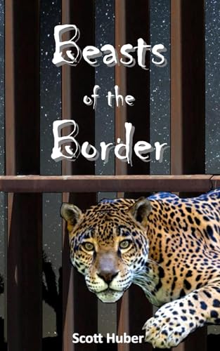 Beasts of the Border by Scott Huber | Goodreads