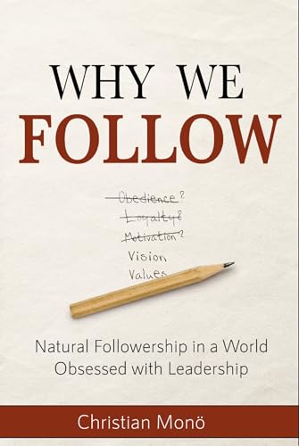 Why We Follow: Natural Followership in a World Obsessed with Leadership ...