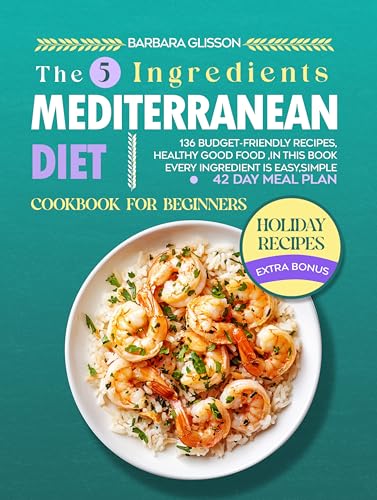 The 5 Ingredients Mediterranean Diet Cookbook for Beginners: 136 Budget ...