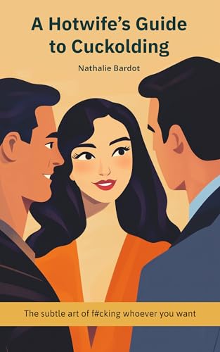 A Hotwife’s Guide to Cuckolding: The Subtle Art of F#cking Whoever You Want by Nathalie Bardot ...