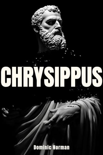 Chrysippus: A Short Philosopher Biography by Dominic Norman | Goodreads