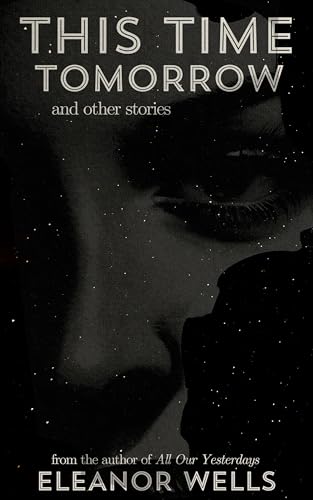 This Time Tomorrow: and other stories by Eleanor Wells | Goodreads