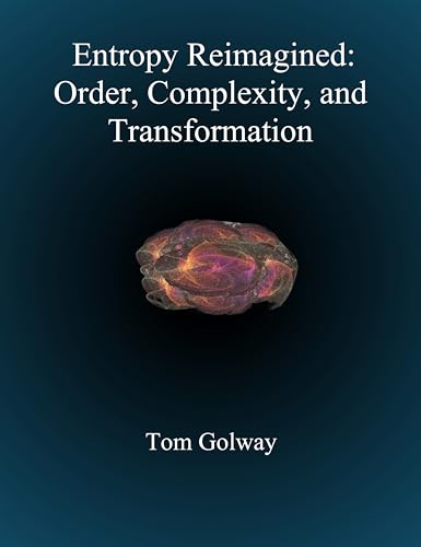 Entropy Reimagined: Order, Complexity, and Transformation by Tom Golway ...
