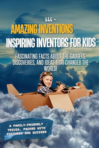 444+ Amazing Inventions and Inspiring Inventors for Kids: Fascinating ...