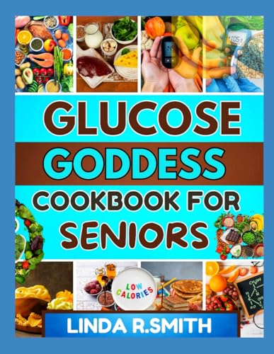 GLUCOSE GODDESS COOKBOOK FOR SENIORS: Easy,nourishing recipes for ...