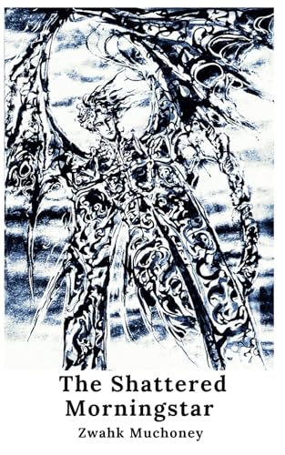 The Shattered Morningstar: Tales of Fallen Angels by Zwahk Muchoney ...