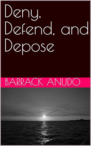 Deny, Defend, and Depose by Mr. Barrack Onyango Anudo | Goodreads