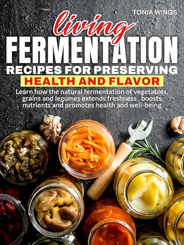 LIVING FERMENTATION :RECIPES FOR PRESERVING HEALTH AND FLAVOR: Learn ...