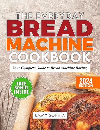 The Everyday Bread Machine Cookbook: Your Complete Guide to Bread ...