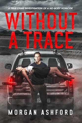 Without a Trace: A True Crime Investigation of a No-Body Homicide by ...