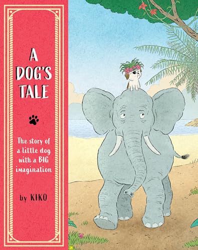 A Dog's Tale: The Story of a Little Dog With a Big Imagination by Kiko ...