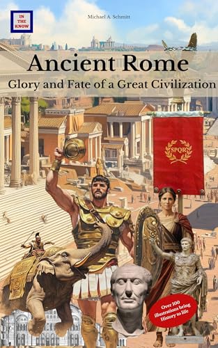 Ancient Rome: Glory and Fate of a Great Civilization: The Complete ...