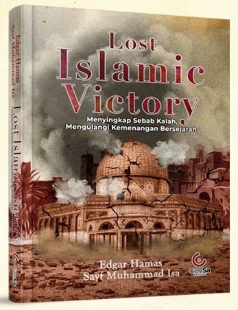 Lost Islamic Victory: Menyingkap Sebab Kalah, Mengulangi Kemenangan ...