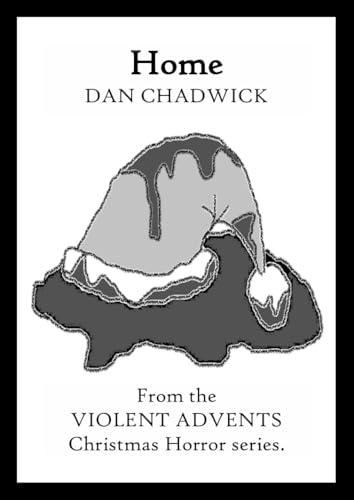 Home: From the VIOLENT ADVENTS Christmas Horror series by Dan Chadwick ...