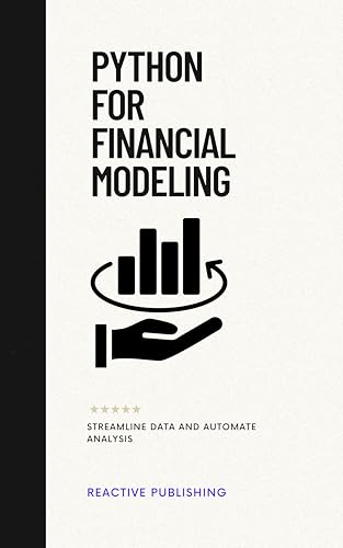 Python for Financial Modeling: Streamline Data and Automate Analysis by Reactive Publishing ...