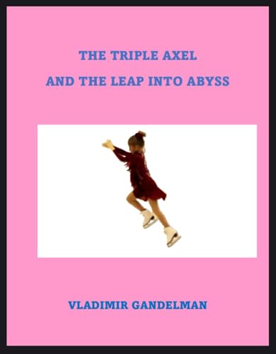 The Triple Axel and the Leap Into Abyss by Vladimir Gandelman | Goodreads