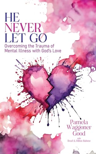 He Never Let Go: Overcoming the Trauma of Mental Illness with God's ...