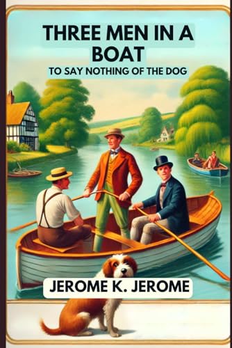 Three Men In A Boat: To Say Nothing of the Dog by Jerome K. Jerome ...