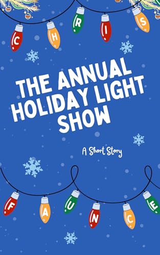The Annual Holiday Light Show: A Short Story by Chris Faunce | Goodreads