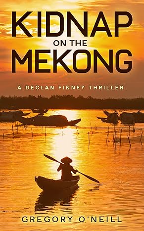 Kidnap on the Mekong: A Declan Finney Thriller by Gregory O'Neill ...