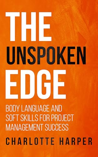 THE UNSPOKEN EDGE: BODY LANGUAGE AND SOFT SKILLS FOR PROJECT MANAGEMENT ...