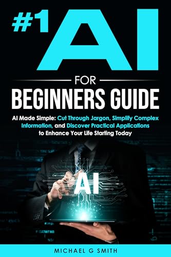 #1 AI FOR BEGINNERS GUIDE: AI Made Simple: Your Step-by-Step Guide to ...
