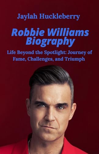 Robbie Williams Biography : Life Beyond the Spotlight: Journey of Fame ...