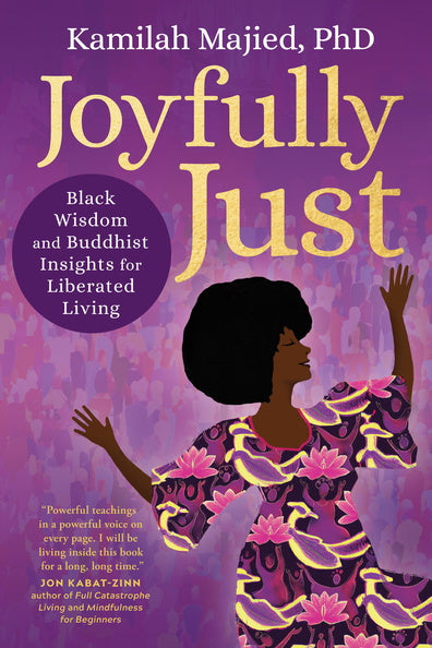 Joyfully Just: Black Wisdom and Buddhist Insights for Liberated Living ...