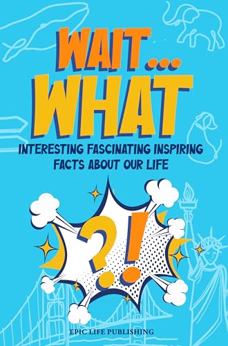 Wait… What?! : Interesting, Fascinating, and Inspiring Facts About Life ...
