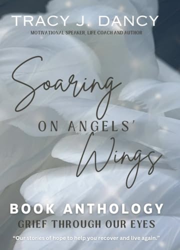 Soaring On Angels Wings: Grief Through Our Eyes by Tracy J. Dancy ...