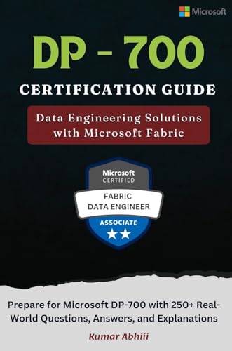 Exam DP-700 Certification Guide: Data Engineering Solutions with Microsoft Fabric: Prepare for ...