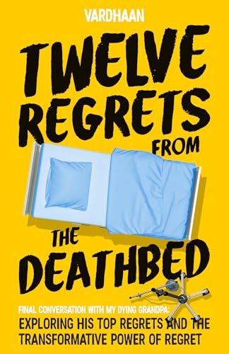 Twelve Regrets From The Deathbed: A Final Conversation With My Dying ...