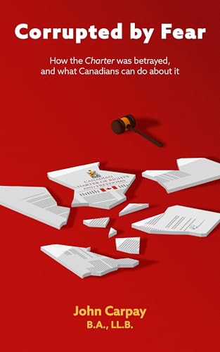 Corrupted by Fear: How the Charter was betrayed, and what Canadians can ...