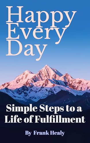 Happy Every Day: Simple Steps to a Life of Fulfillment by Frank Healy ...