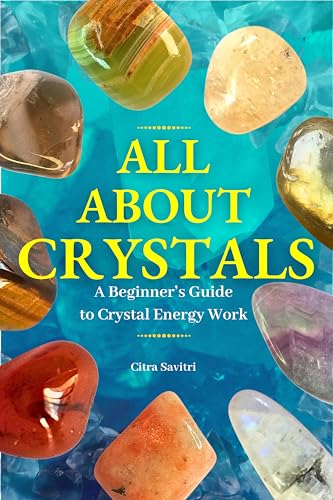All About Crystals: A Beginner's Guide to Crystal Energy Work by Citra ...
