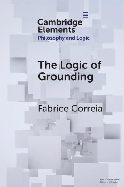 The Logic of Grounding (Elements in Philosophy and Logic) by Correia ...