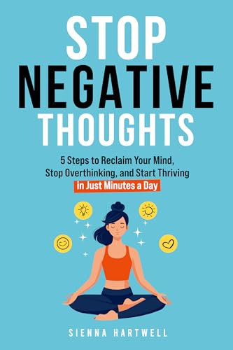 Stop Negative Thoughts: 5 Steps to Reclaim Your Mind, Stop Overthinking ...