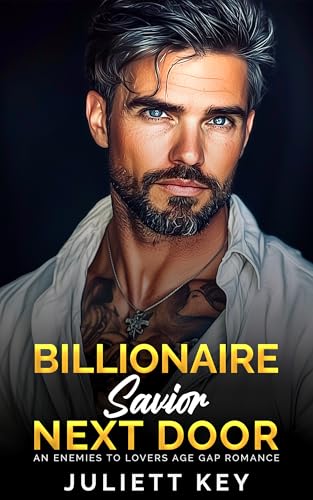 BILLIONAIRE SAVIOR NEXT DOOR: AN ENEMIES TO LOVERS AGE GAP ROMANCE by JULIETT KEY | Goodreads