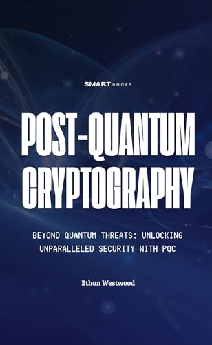 Post-Quantum Cryptography: Securing the Future of Digital Communications by Ethan Westwood ...