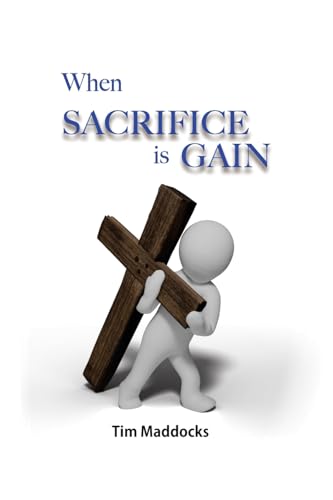 When Sacrifice is Gain by Tim Maddocks | Goodreads