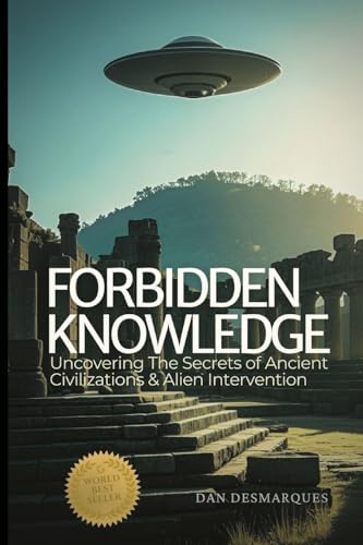 Forbidden Knowledge: Uncovering the Secrets of Ancient Civilizations and Alien Intervention by ...