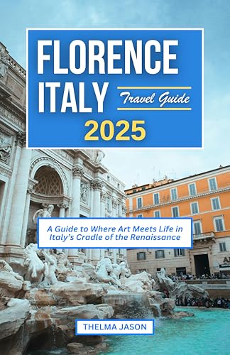 FLORENCE ITALY TRAVEL GUIDE 2025: A Guide to Where Art Meets Life in ...