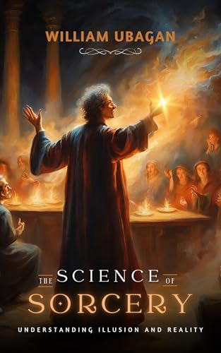 The Science of Sorcery: Understanding Illusion and Reality by William ...